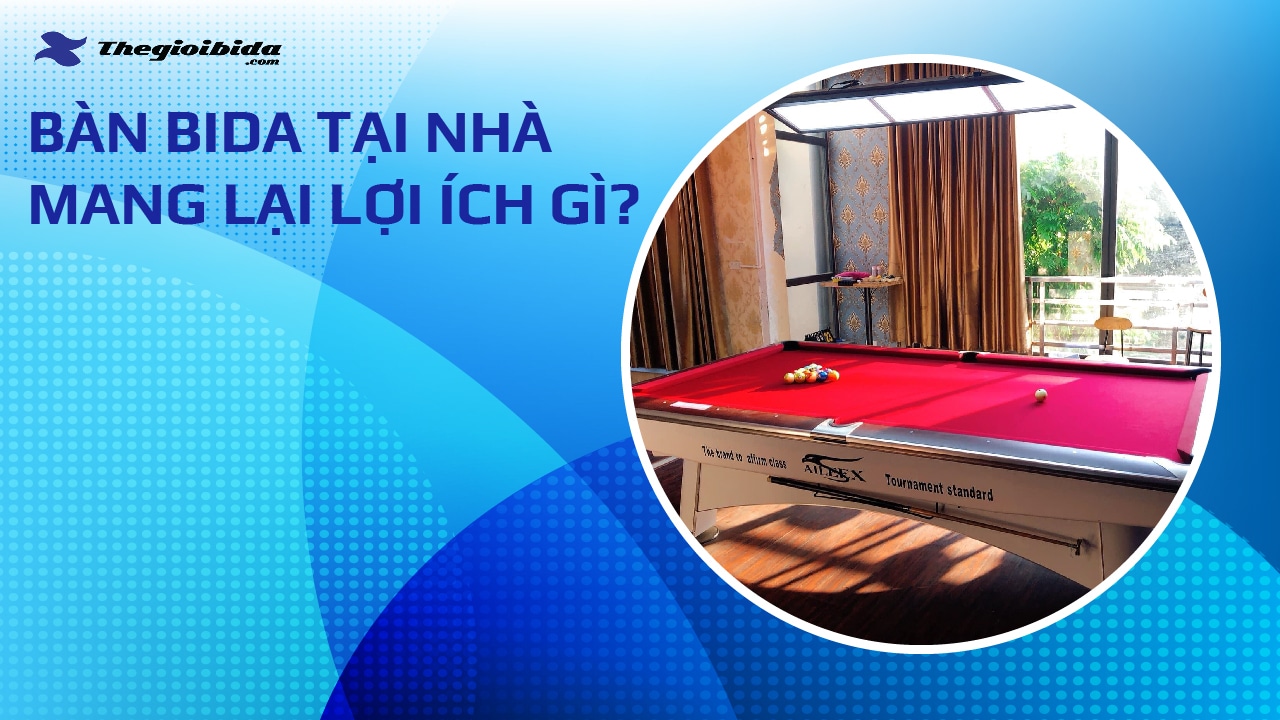 Bàn bida tại nhà mang lại lợi ích gì? Cung cấp bàn bi a tại nhà!